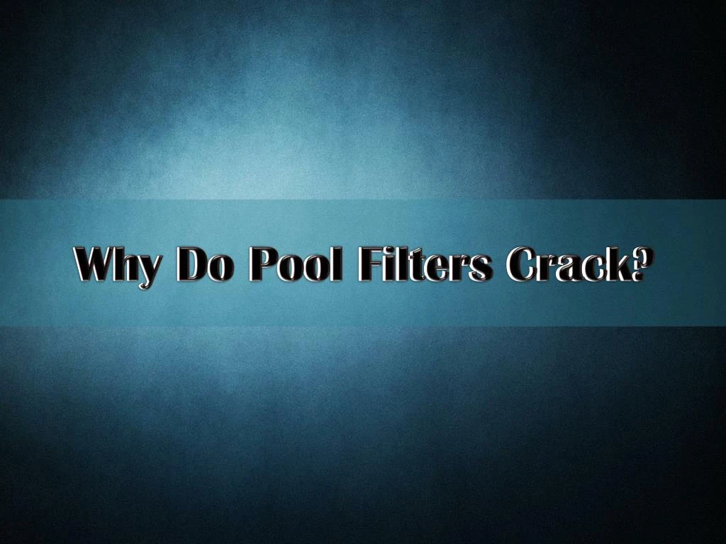 PPT - Why Do Pool Filters Crack? PowerPoint Presentation, free download ...