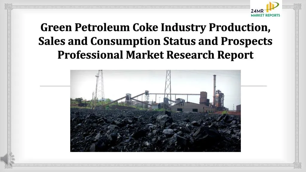 PPT - Green Petroleum Coke Industry Production, Sales and Consumption ...