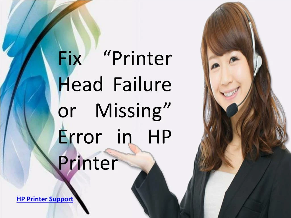 PPT - Fix â€œPrinter Head Failure or Missingâ€ Error in HP Printer | HP ...