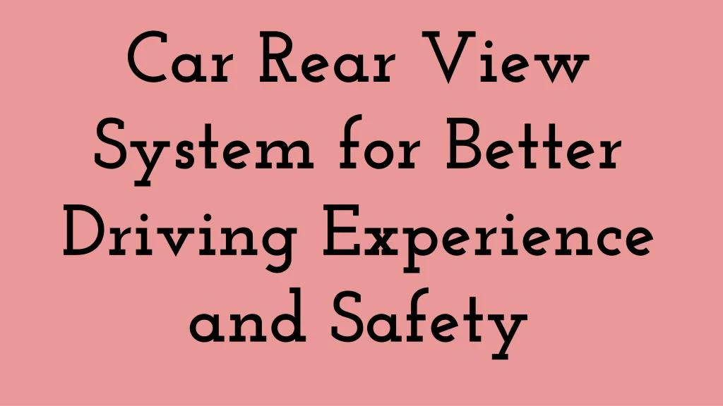 PPT - Car Rear View System for Better Driving Experience and Safety ...