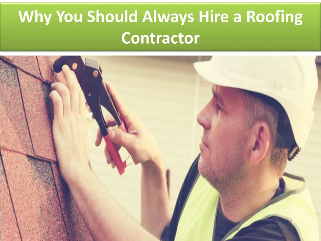 Ppt Why You Should Always Hire A Roofing Contractor Powerpoint