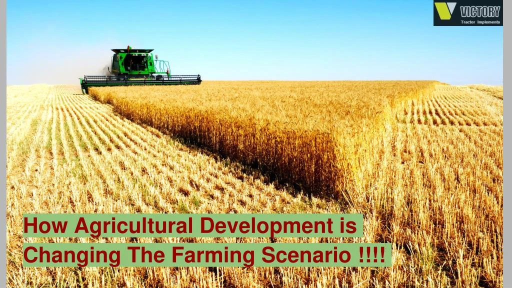 PPT - How Agricultural Development is Changing The Farming Scenario ...