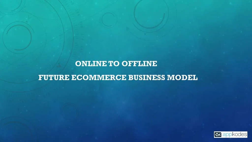 PPT - Online to Offline Future Ecommerce Business Model Appkodes ...