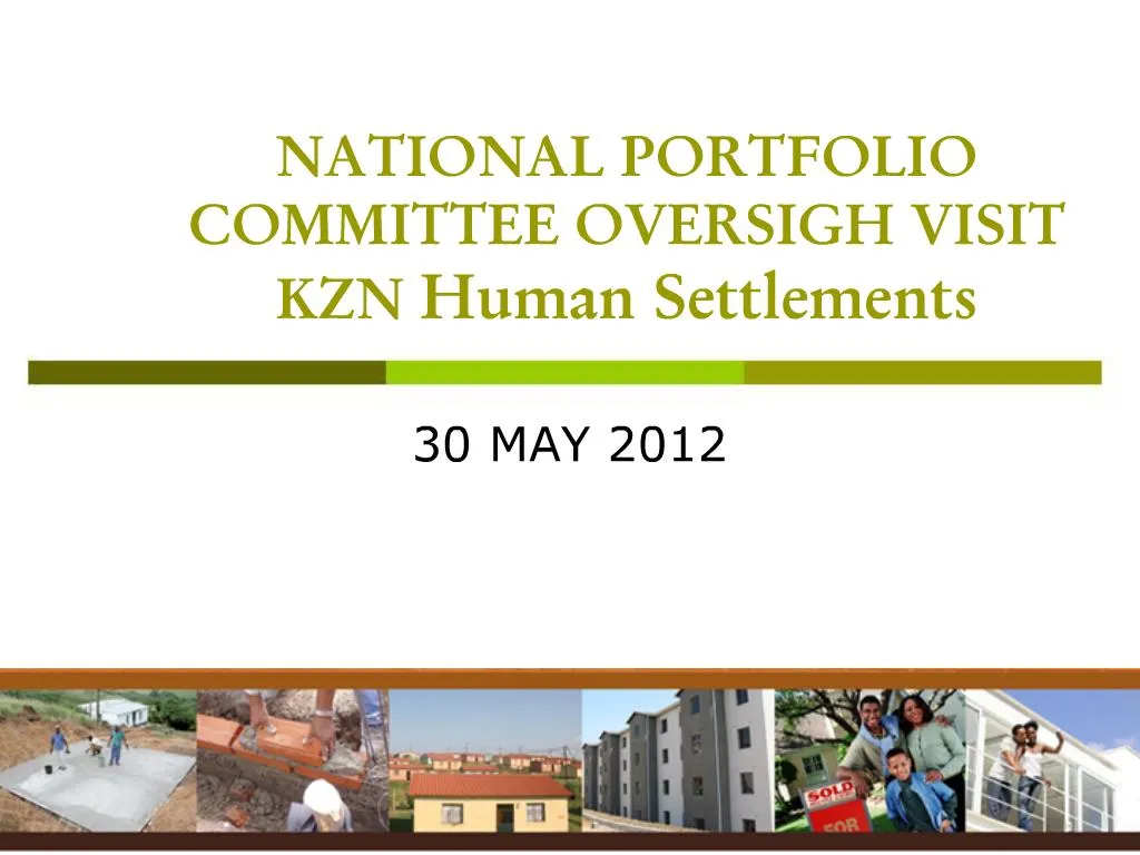 PPT - NATIONAL PORTFOLIO COMMITTEE OVERSIGH VISIT KZN Human Settlements ...