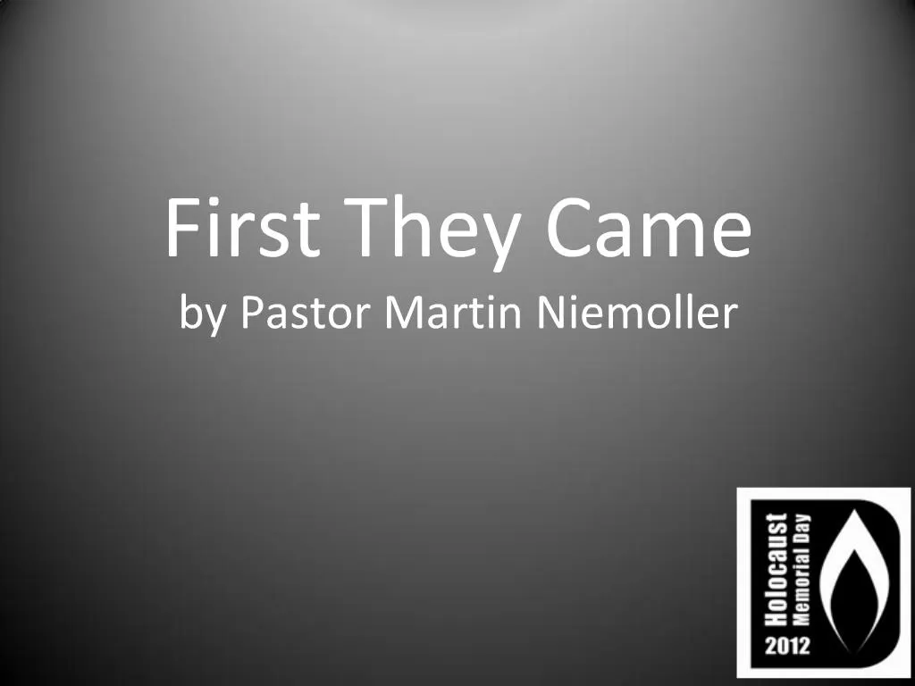 PPT - First They Came by Pastor Martin Niemoller PowerPoint ...