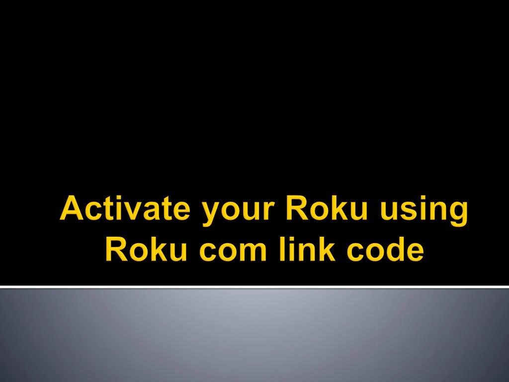 PPT - Roku activation by using Roku com link code PowerPoint Presentation - ID:8115034