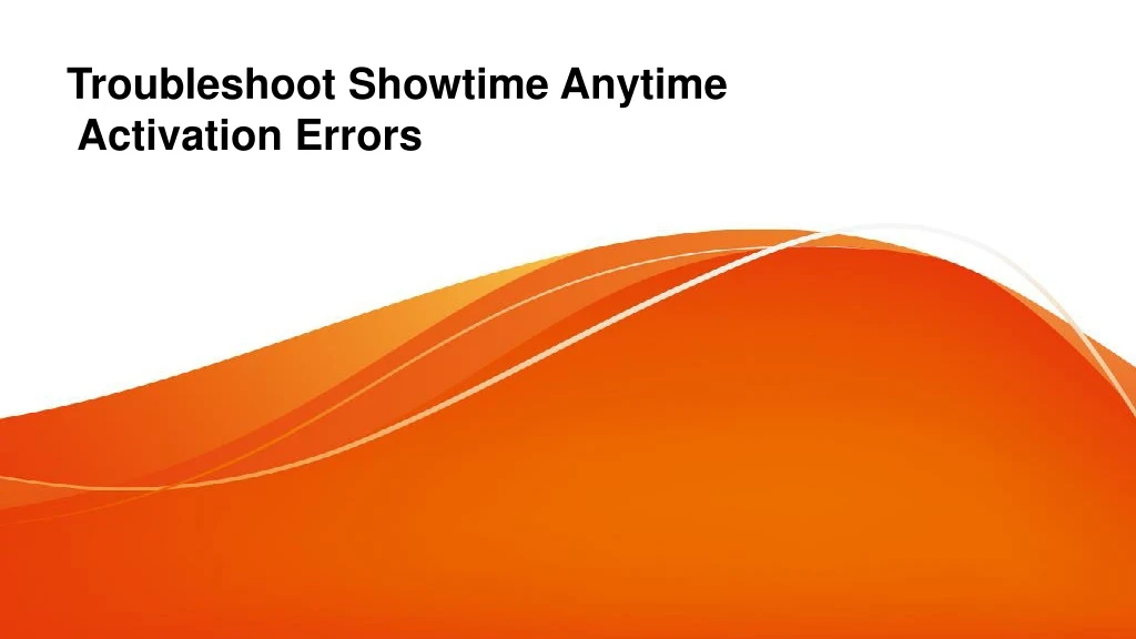 PPT - Activation & Troubleshooting Steps For Showtime Anytime ...