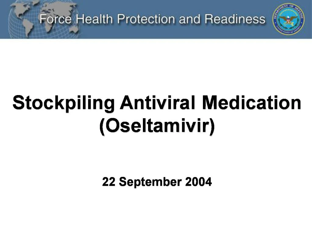 PPT - Stockpiling Antiviral Medication Oseltamivir 22 September 2004 ...