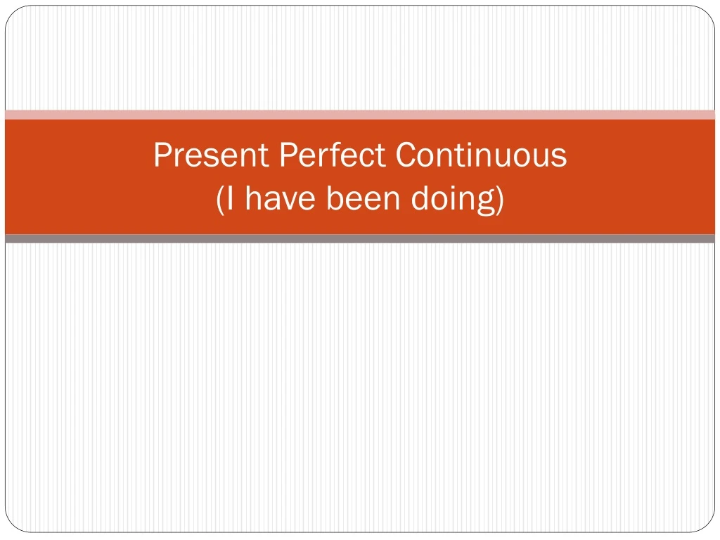 PPT - Present Perfect Continuous (I have been doing) PowerPoint ...