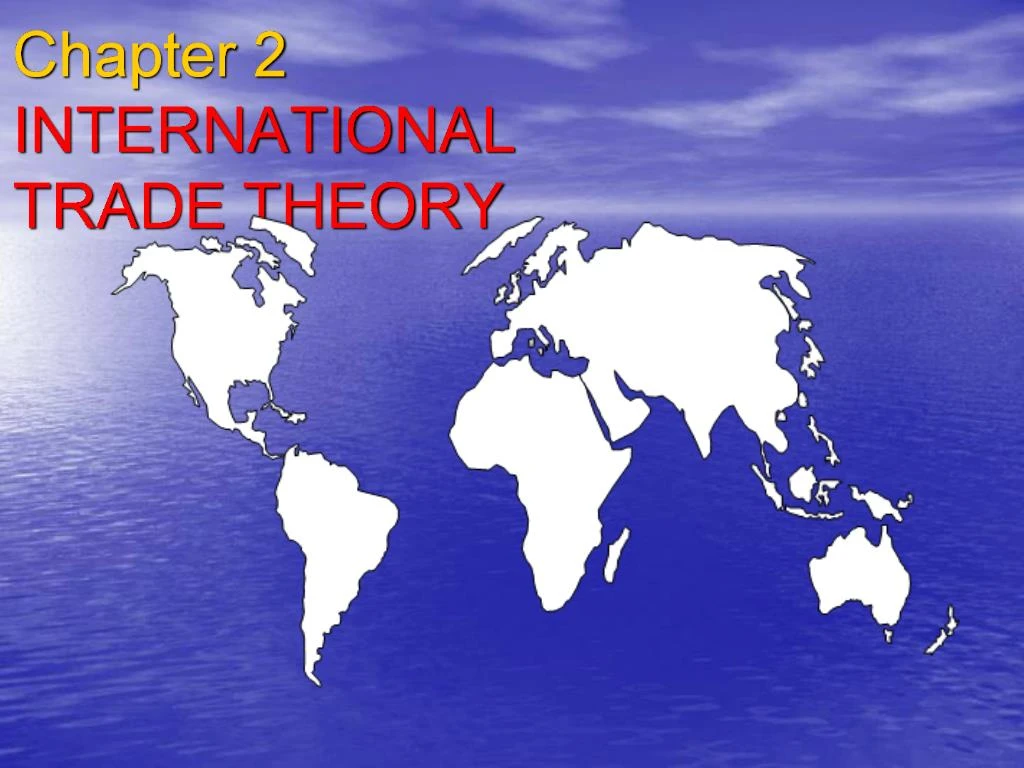 PPT - Chapter 2 INTERNATIONAL TRADE THEORY PowerPoint Presentation ...