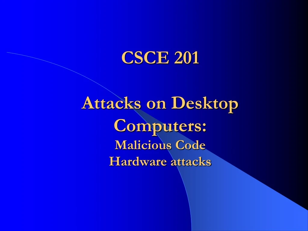 PPT - CSCE 201 Attacks on Desktop Computers: Malicious Code Hardware ...