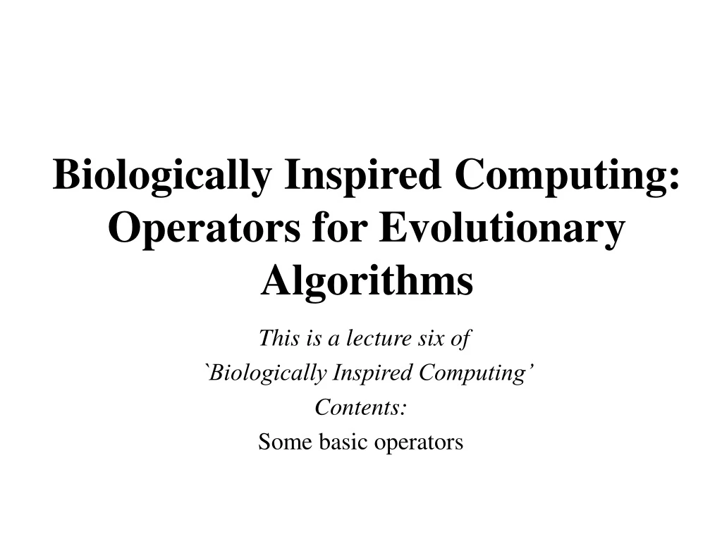 PPT - Biologically Inspired Computing: Operators for Evolutionary Algorithms PowerPoint ...