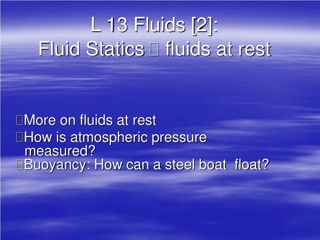 PPT - L 13 Fluids [2]: Fluid Statics fluids at rest PowerPoint ...