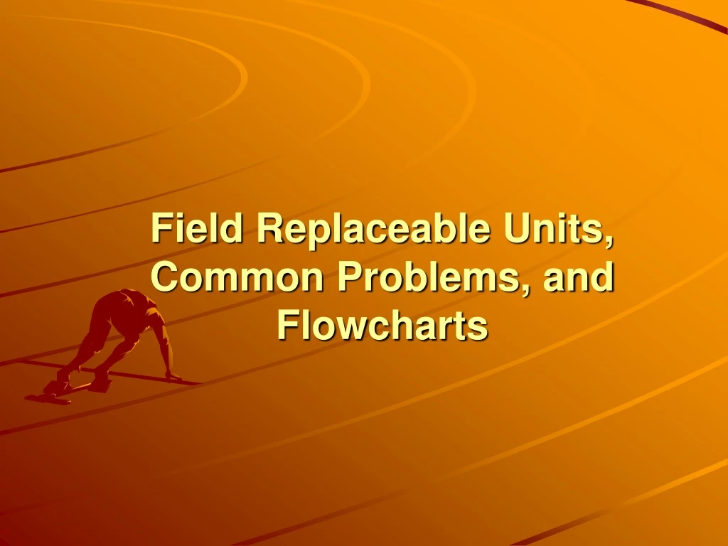 PPT - Field Replaceable Units, Common Problems, and Flowcharts ...