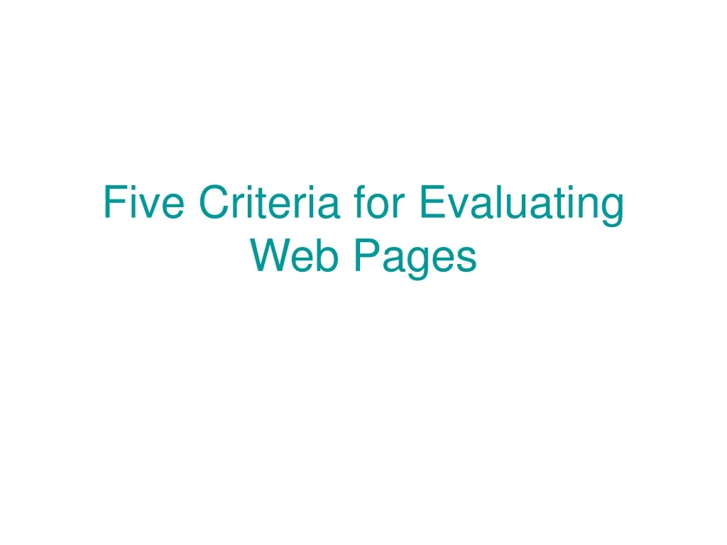 PPT - Five Criteria for Evaluating Web Pages PowerPoint Presentation ... PPT - Five Criteria for Evaluating Web Pages PowerPoint Presentation ...