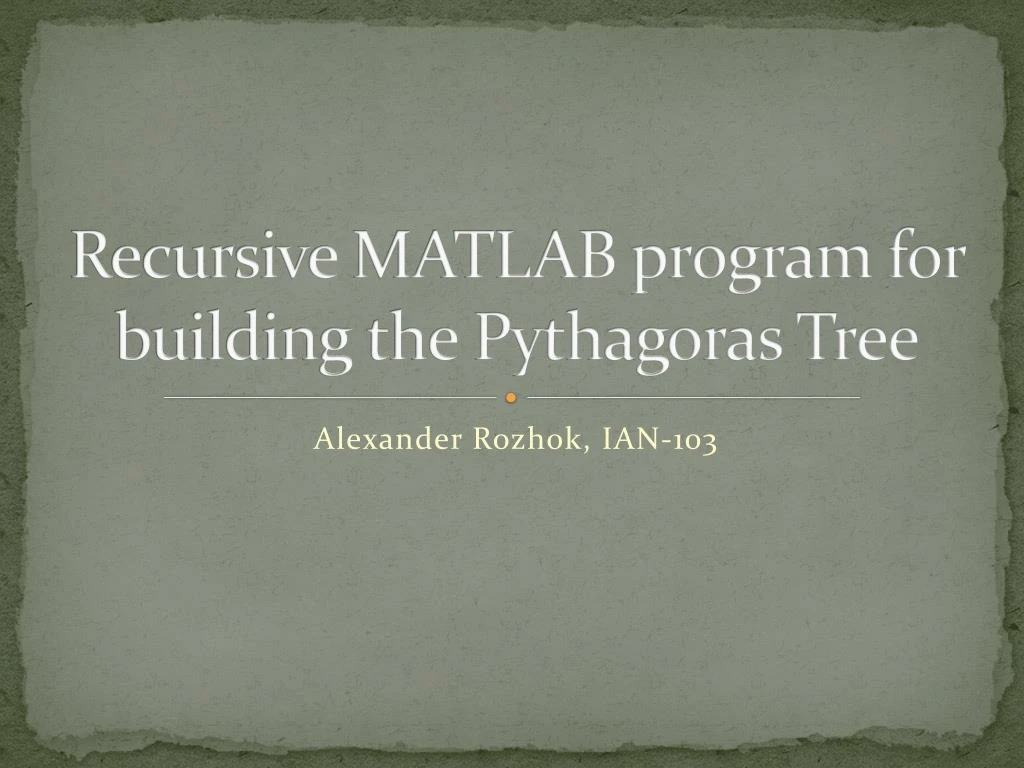 PPT - Recursive MATLAB program for building the Pythagoras Tree PowerPoint Presentation - ID:8673570