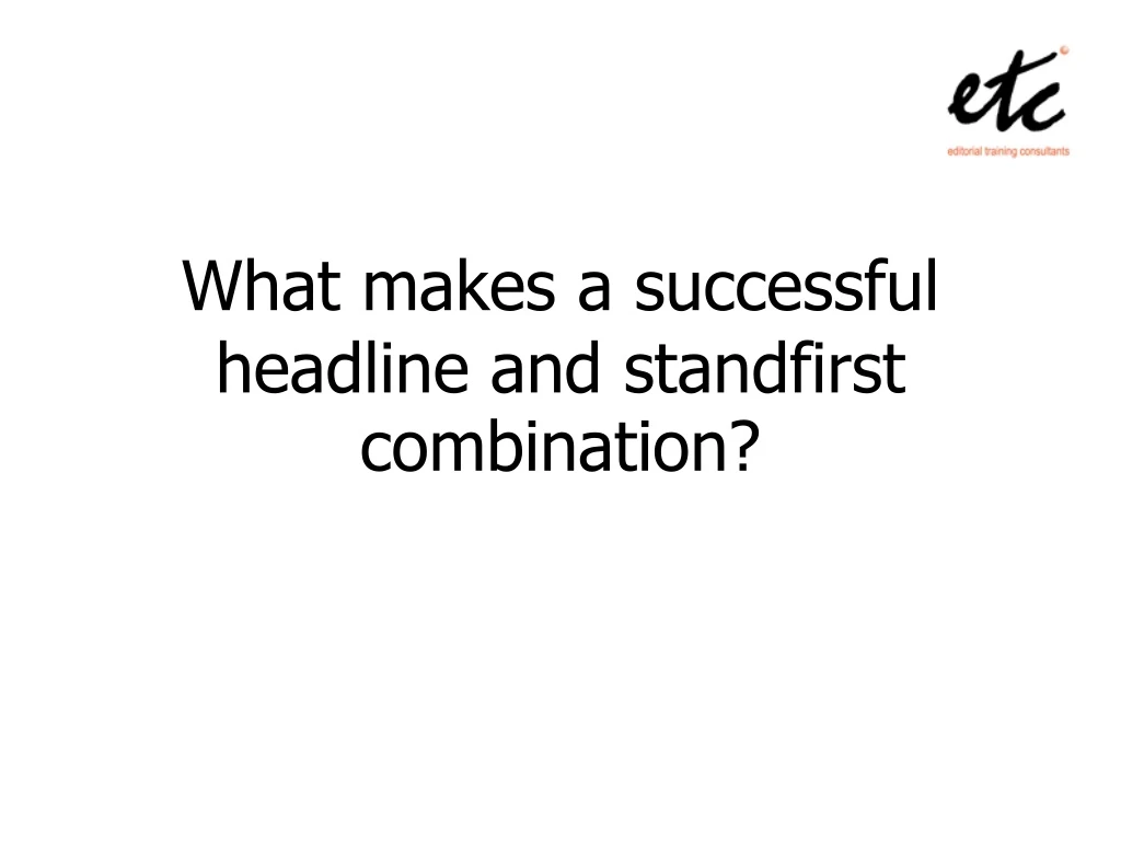 PPT - What makes a successful headline and standfirst combination ...