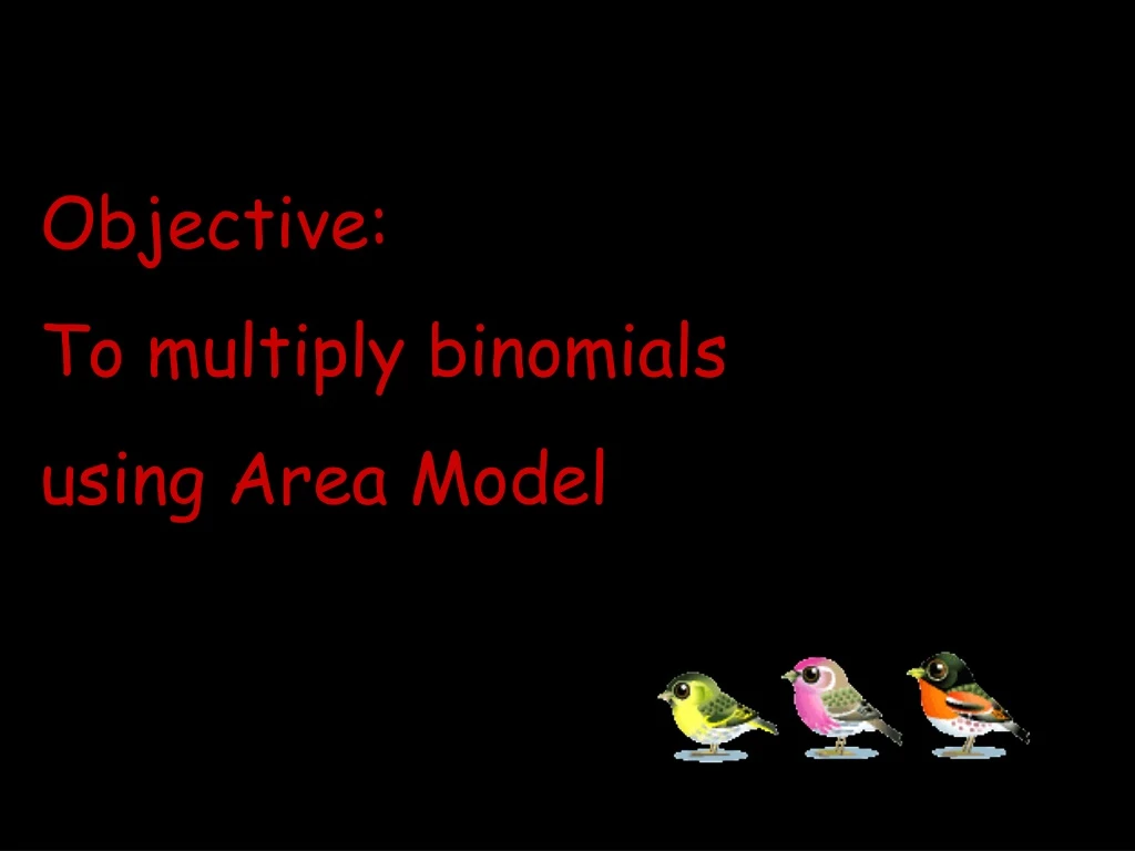 PPT - Objective: To multiply binomials using Area Model PowerPoint ...