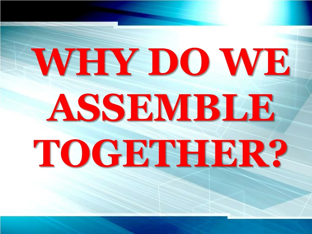 PPT - Why do we assemble together? PowerPoint Presentation, free ...