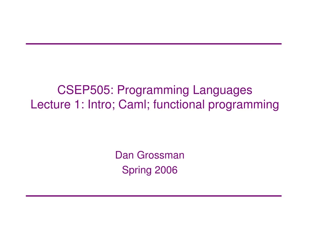 PPT - CSEP505: Programming Languages Lecture 1: Intro; Caml; functional ...