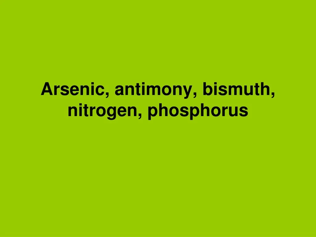 PPT - Arsenic, antimony, bismuth, nitrogen, phosphorus PowerPoint ...