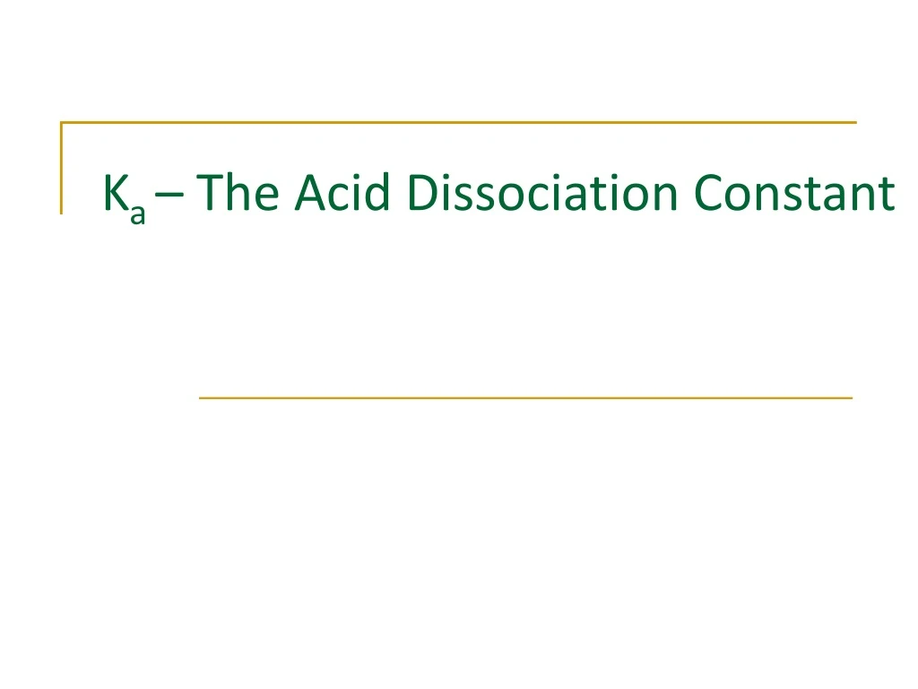 PPT - K a – The Acid Dissociation Constant PowerPoint Presentation ...