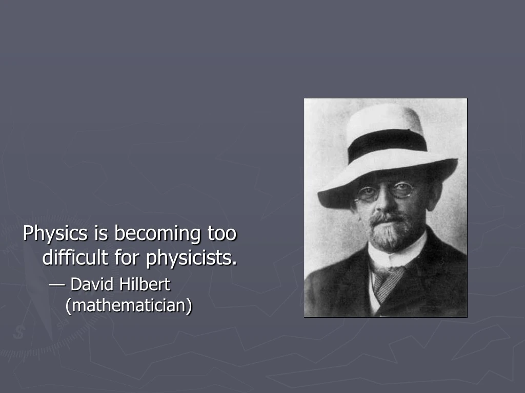 PPT - Physics is becoming too difficult for physicists. — David Hilbert ...