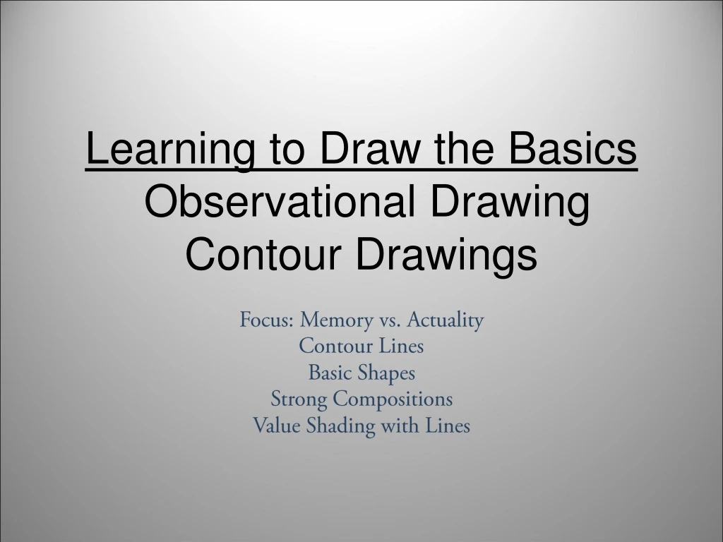 PPT - Learning to Draw the Basics Observational Drawing Contour ...