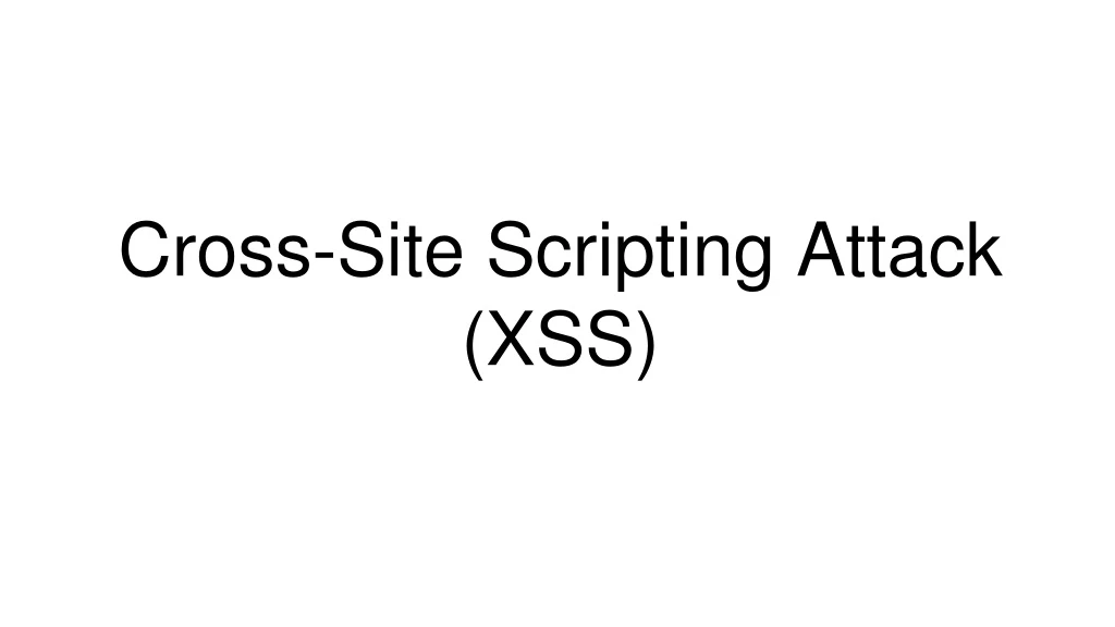 PPT - Cross-Site Scripting Attack (XSS) PowerPoint Presentation, free ...