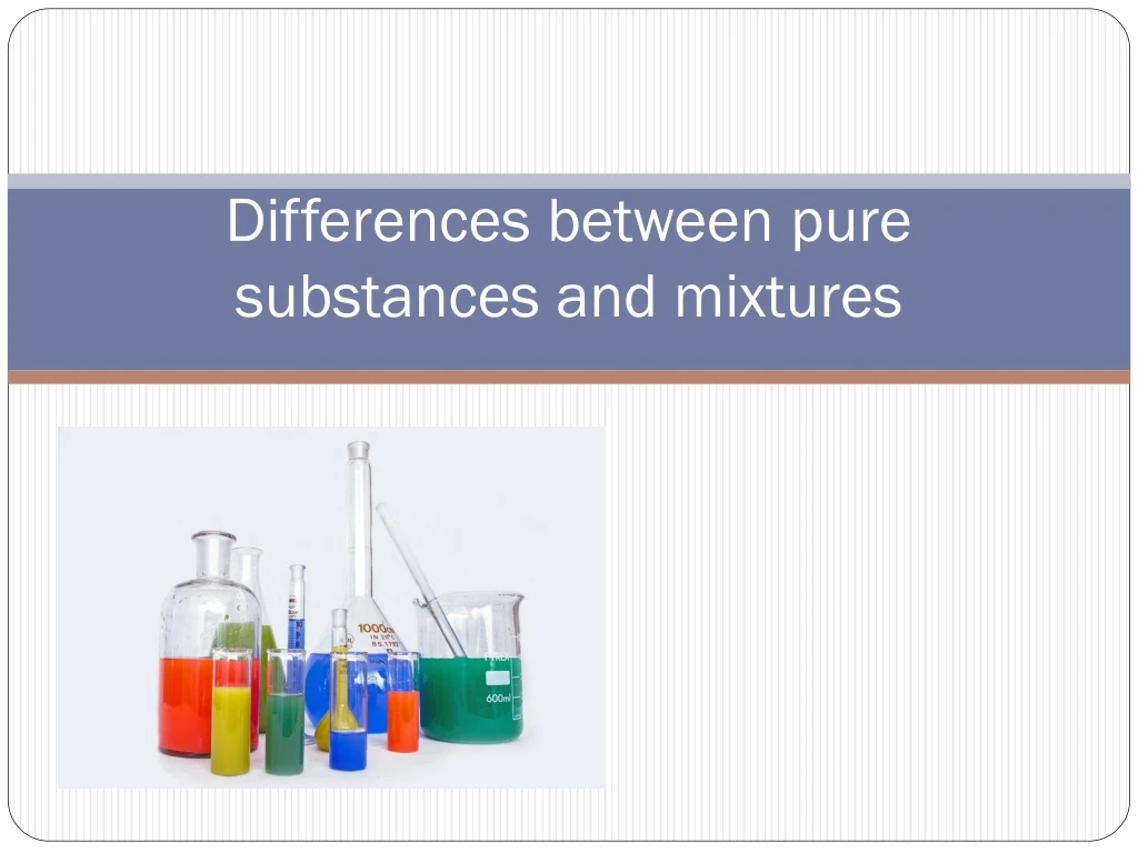 PPT - Differences between pure substances and mixtures PowerPoint ...