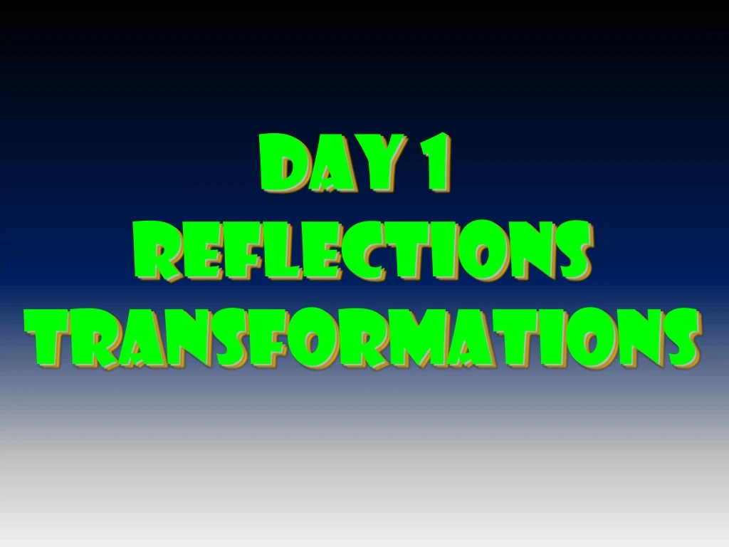 PPT - Day 1 Reflections transformations PowerPoint Presentation, free ...