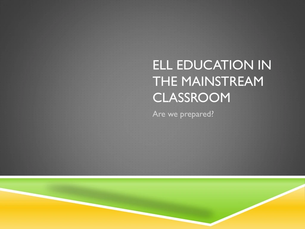 PPT - ELL Education in the Mainstream classroom PowerPoint Presentation ...