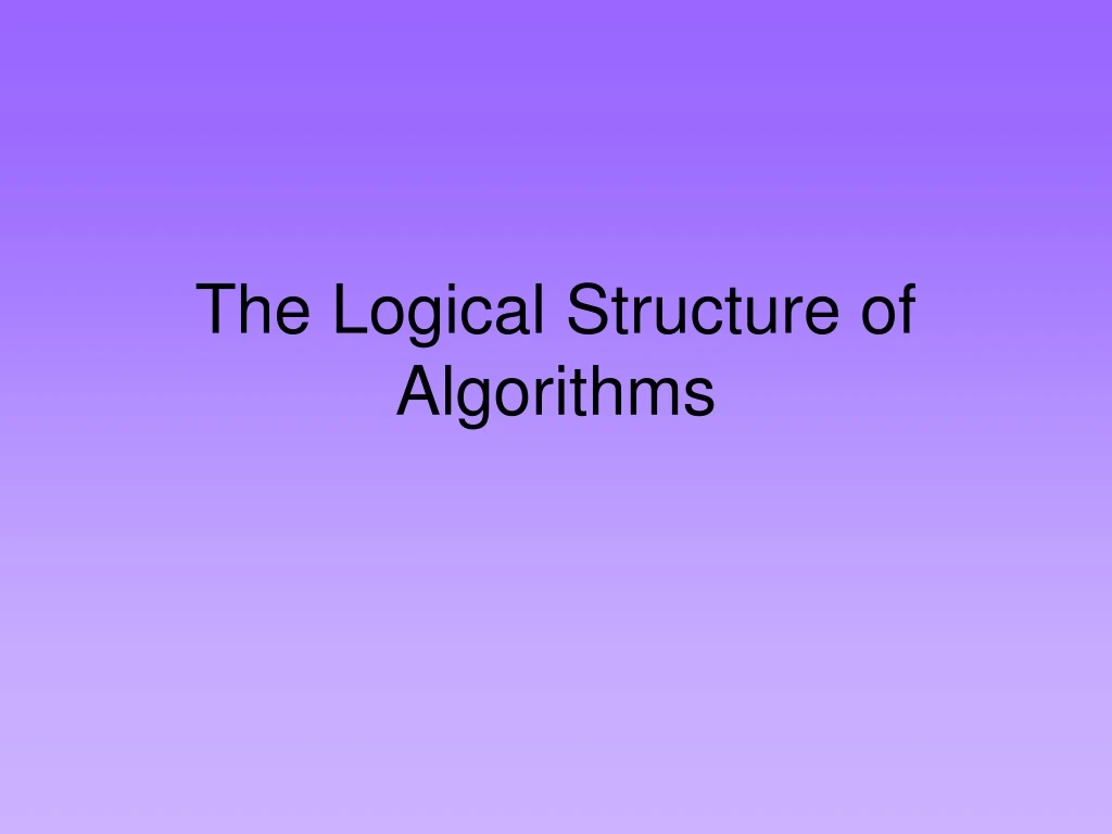 PPT - The Logical Structure of Algorithms PowerPoint Presentation, free ...