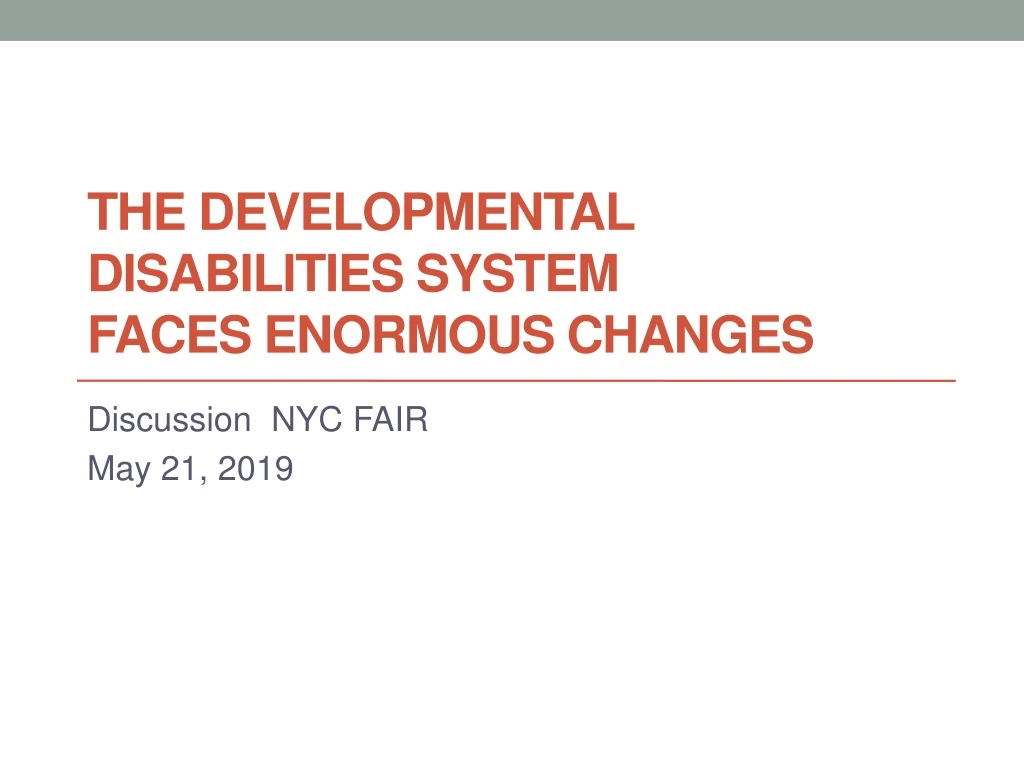 PPT - THE DEVELOPMENTAL DISABILITIES SYSTEM FACES ENORMOUS CHANGES ...