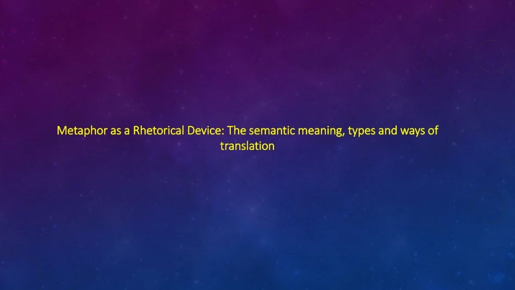 PPT - Metaphor as a Rhetorical Device: The semantic meaning, types and ...