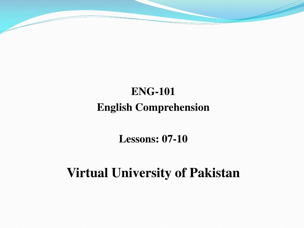 PPT - ENG-101 English Comprehension Lessons: 07-10 Virtual University ...