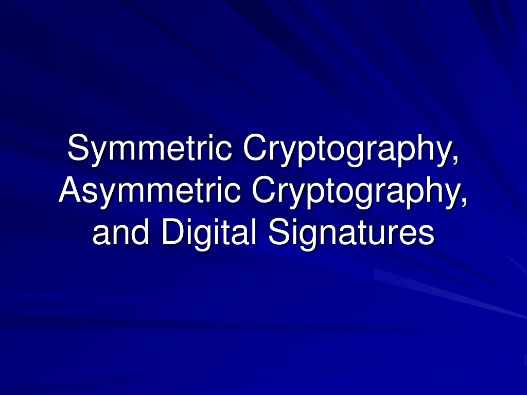 PPT - Symmetric Cryptography, Asymmetric Cryptography, and Digital ...