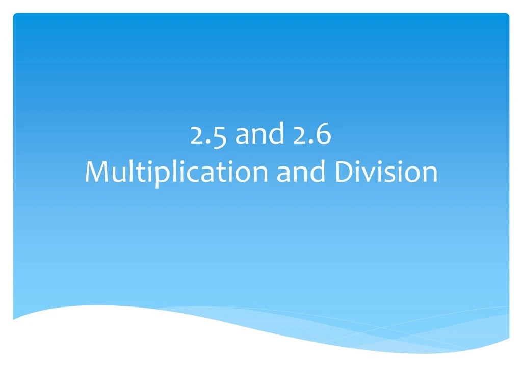 PPT - 2.5 and 2.6 Multiplication and Division PowerPoint Presentation ...