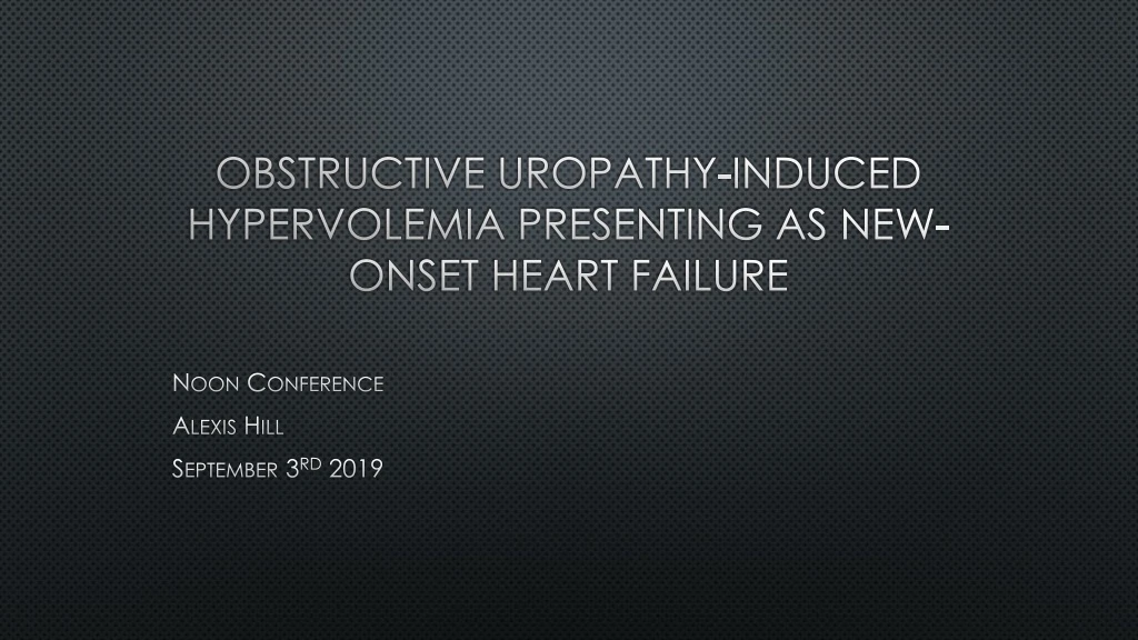 PPT - Obstructive uropathy-induced hypervolemia presenting as new-onset ...