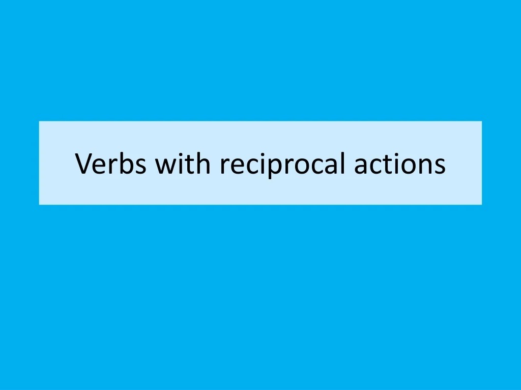 PPT - Verbs with reciprocal actions PowerPoint Presentation, free ...