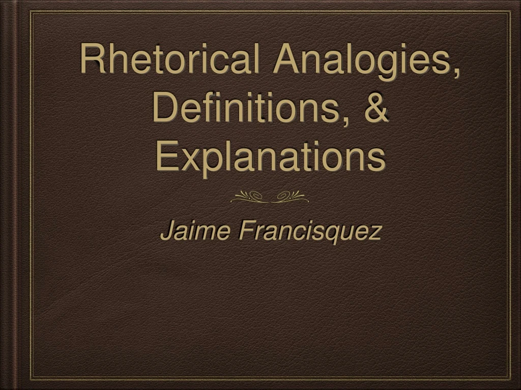 PPT - Rhetorical Analogies, Definitions, & Explanations PowerPoint ...