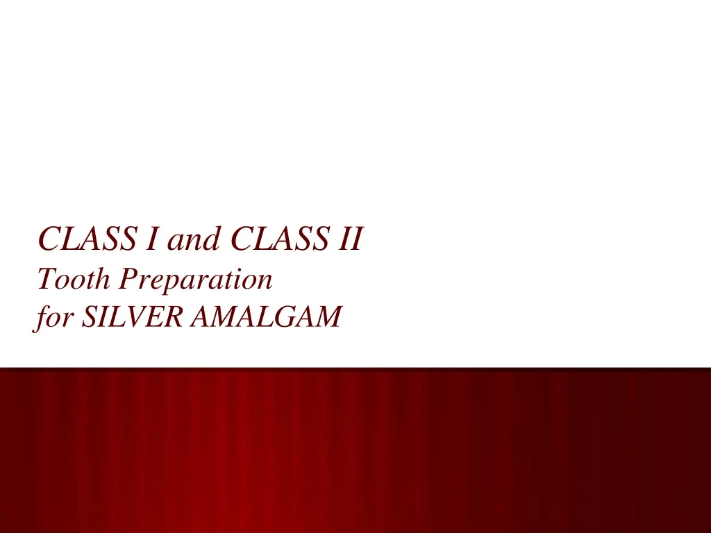PPT - CLASS I and CLASS II Tooth Preparation for SILVER AMALGAM ...