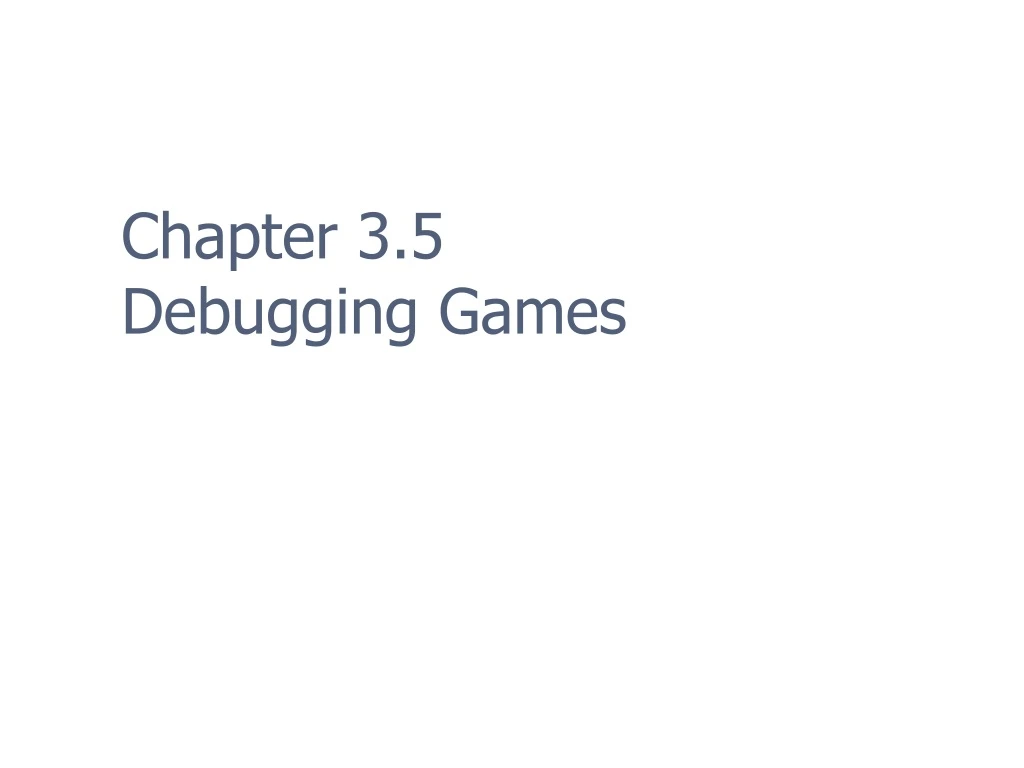 PPT - Chapter 3.5 Debugging Games PowerPoint Presentation, free ...