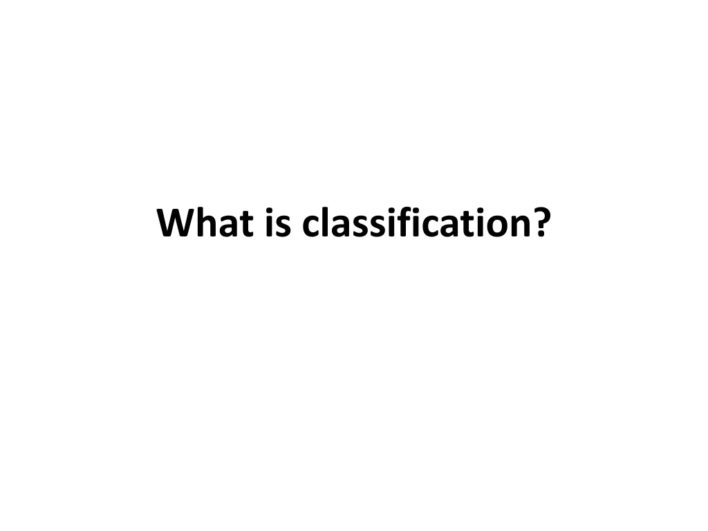 PPT - What is classification? PowerPoint Presentation, free download ...