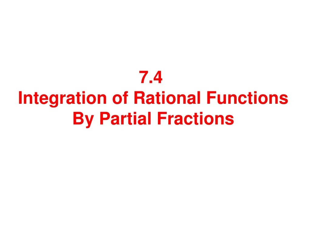 PPT - 7.4 Integration of Rational Functions By Partial Fractions ...