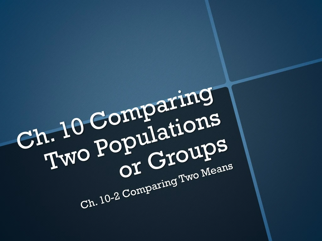 PPT - Ch. 10 Comparing Two Populations or Groups PowerPoint ...
