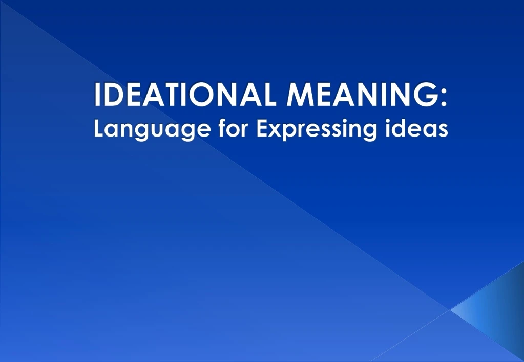 PPT - IDEATIONAL MEANING: Language for Expressing ideas PowerPoint ...