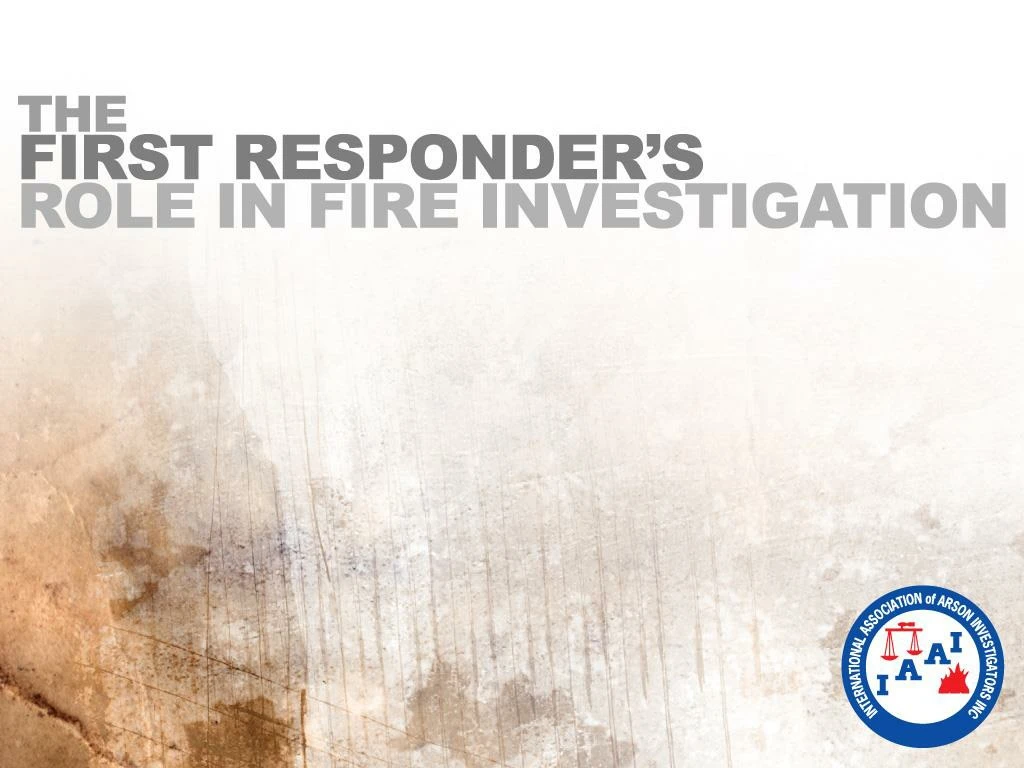 PPT - Importance of First Responders to the Fire Investigation ...