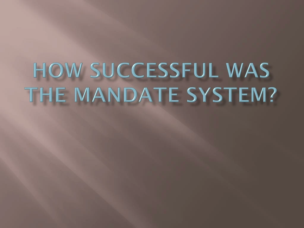 PPT - How successful was the mandate system? PowerPoint Presentation ...