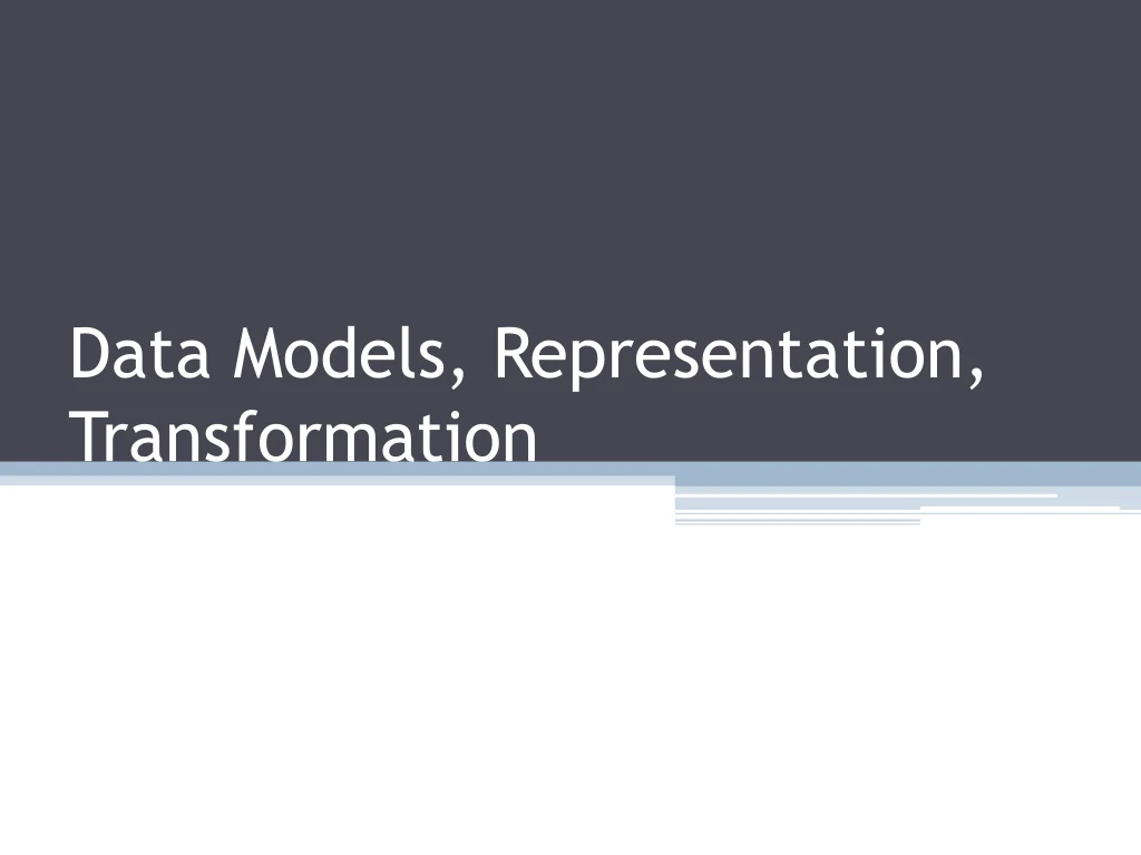 PPT - Data Models, Representation, Transformation PowerPoint ...